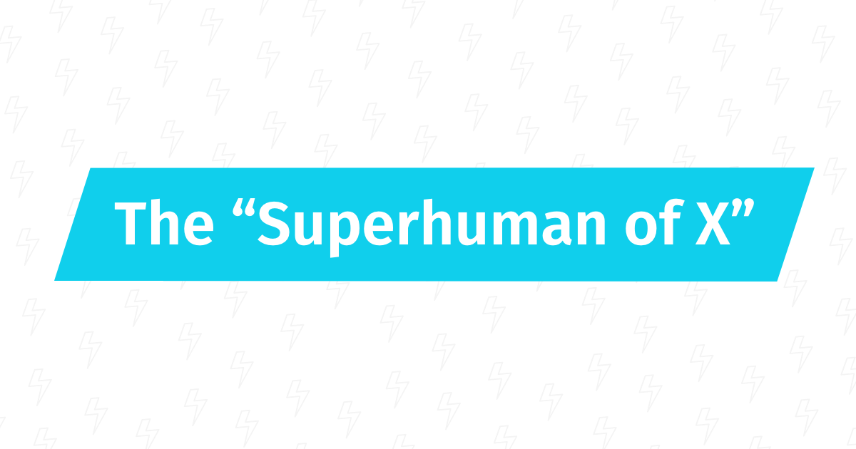 The "Superhuman of X" | Todd Goldberg